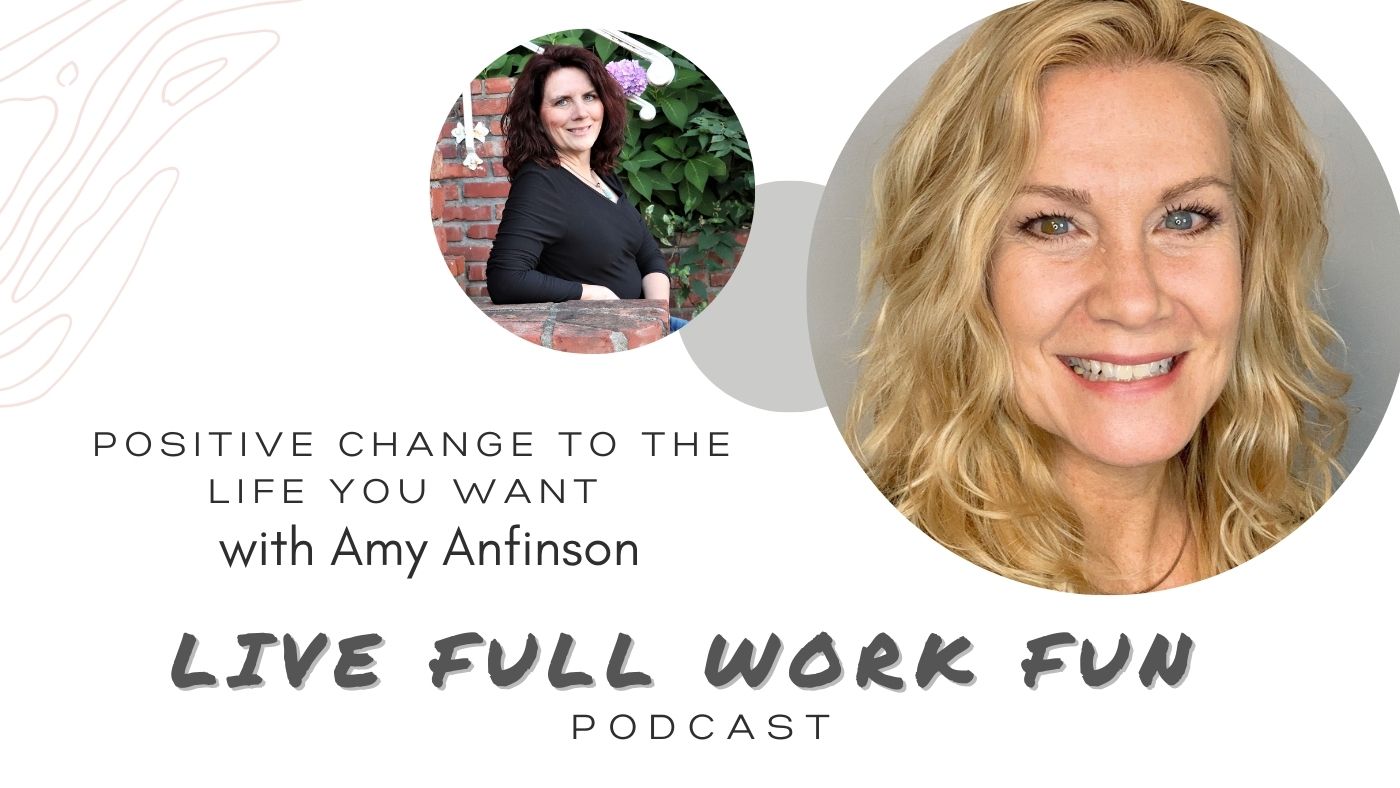 Positive Change to the Life You Want with Amy Anfinson - Gayla Scrivener